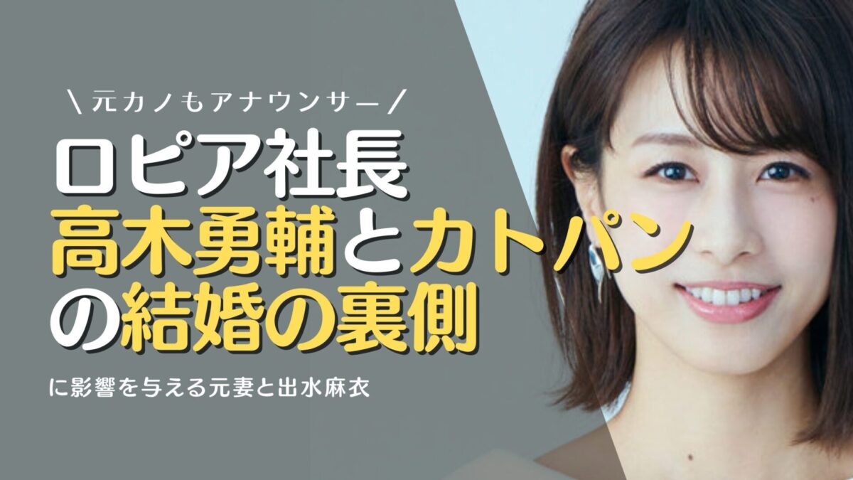ロピア高木勇輔社長とカトパン結婚の裏側！元妻とTBSアナの影響 - 在宅ワークのモノ・コト